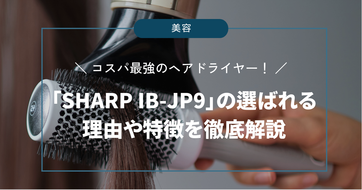コスパ最強！「SHARP ヘアドライヤー IB-JP9」の魅力とは？選ばれる理由や特徴を徹底解説！ | opulog -おぷログ-